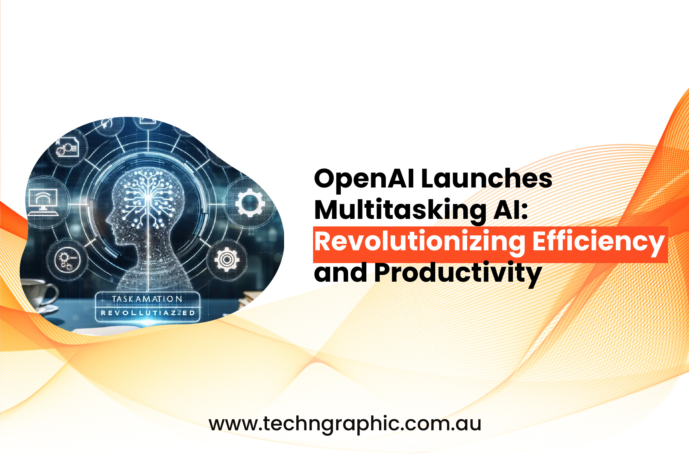 OpenAI Launches Multitasking AI: Revolutionizing Efficiency and Productivity - techNgraphic